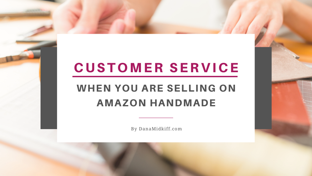 Customer Service When You Are Selling on Amazon Handmade – Dana Midkiff